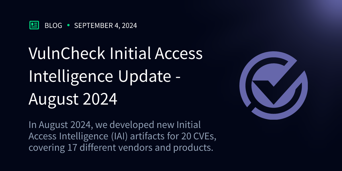 VulnCheck Initial Access Intelligence Update - August 2024 | Blog | VulnCheck