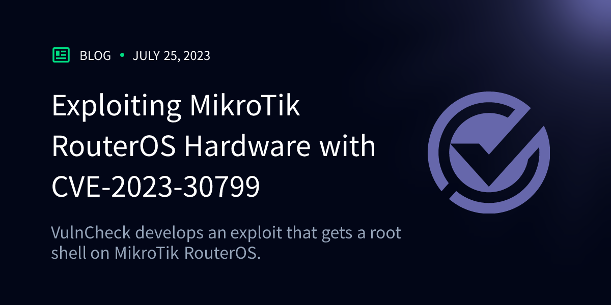 Exploiting MikroTik RouterOS Hardware with CVE-2023-30799 | Blog | VulnCheck